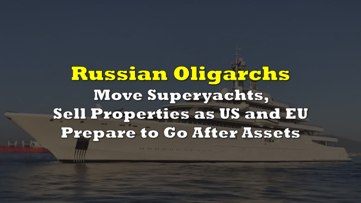 Russian Oligarchs Move Superyachts Sell Properties As The Us And Eu