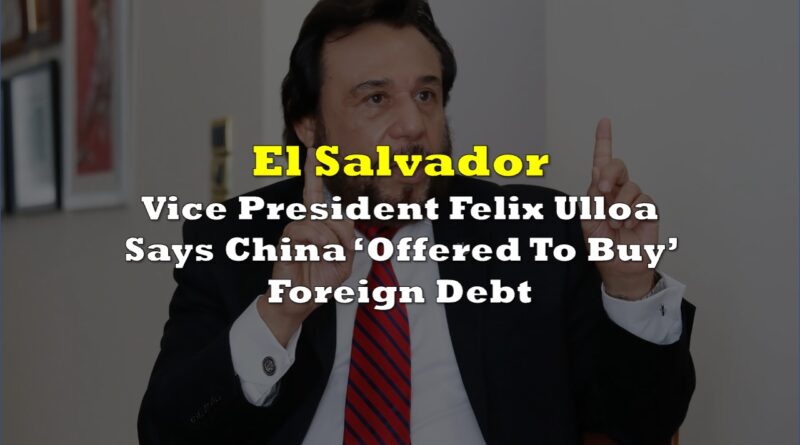 El Salvador Vice President Felix Ulloa Says China ‘Offered To Buy ...