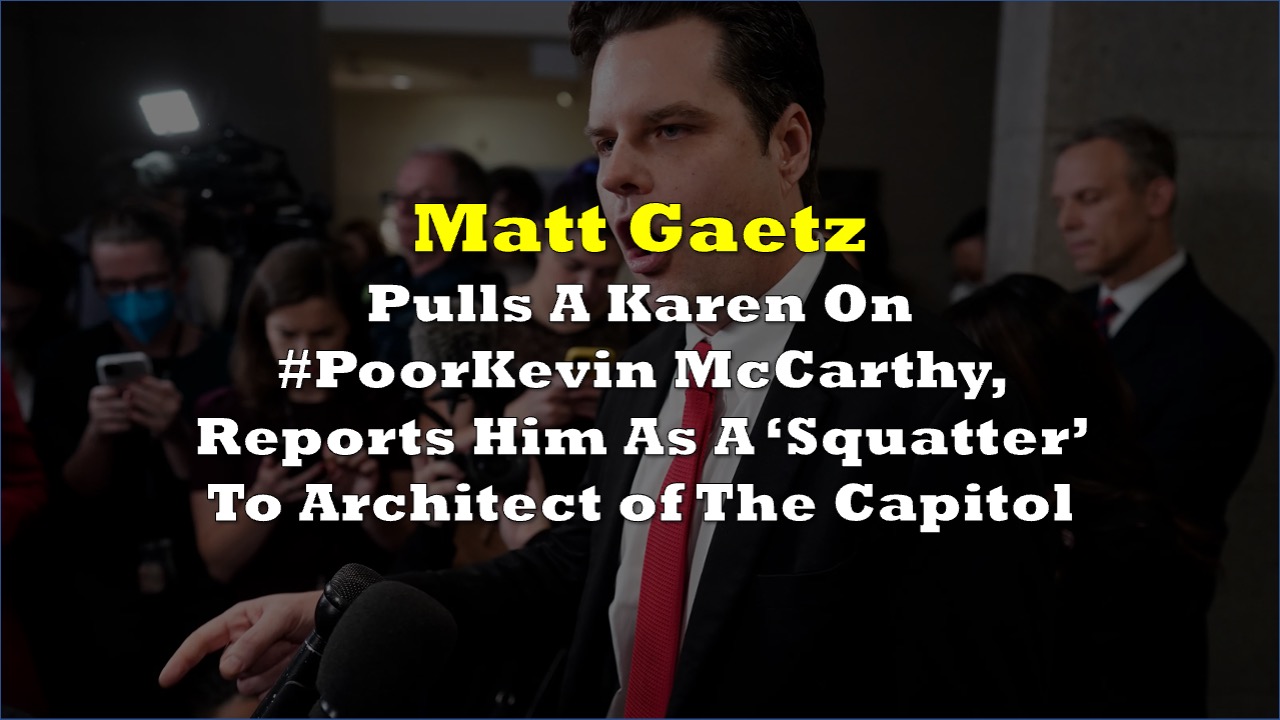 Matt Gaetz Pulls A Karen On #PoorKevin McCarthy, Reports Him For Being ...