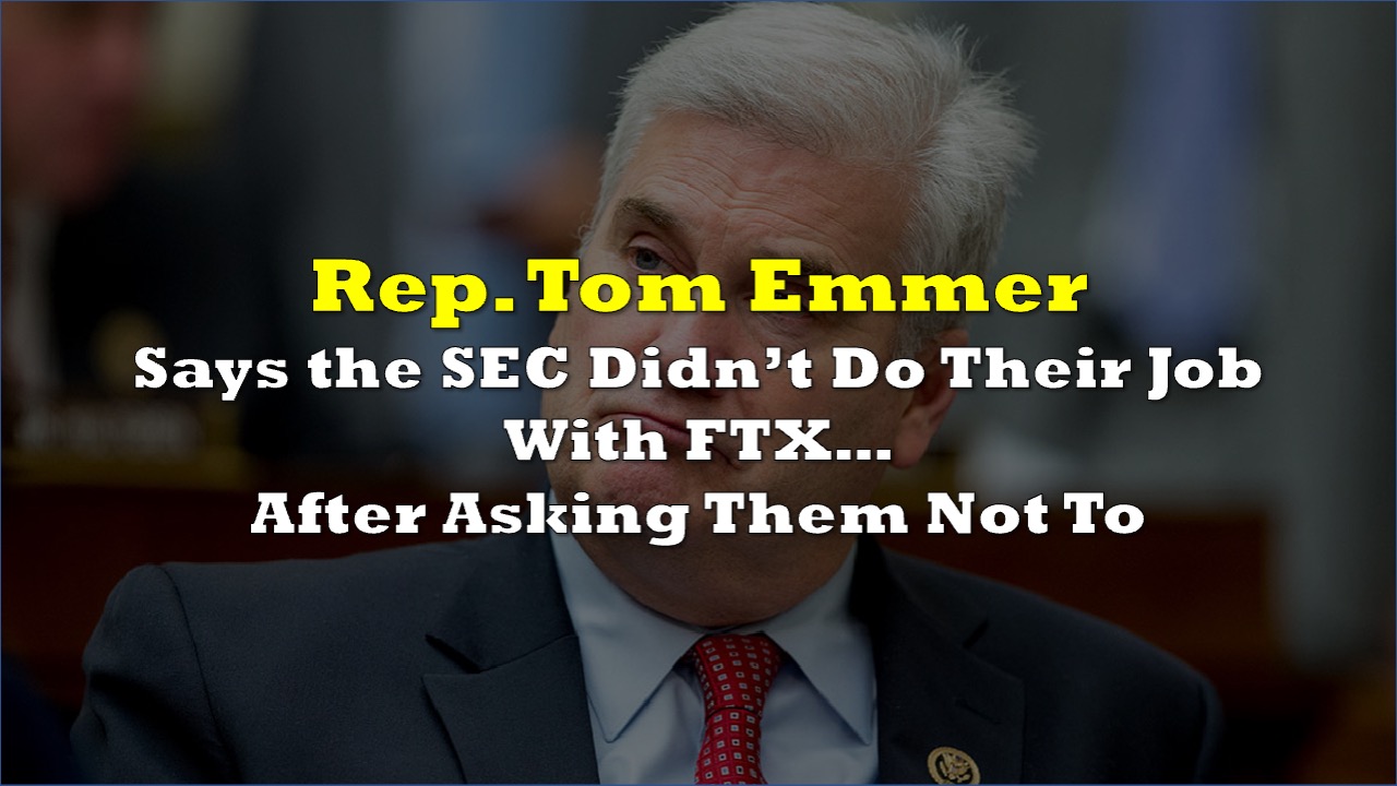 Tom Emmer Asks Why the SEC Didn’t Investigate FTX … After Demanding the ...