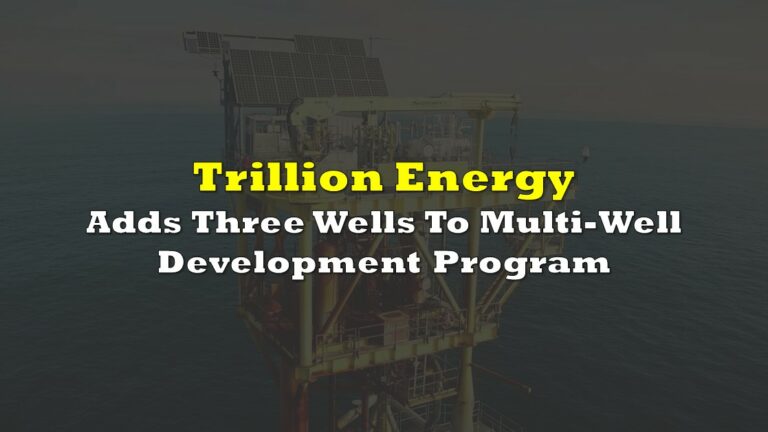 Trillion Energy Adds Three Wells To Multi-Well Development Program ...