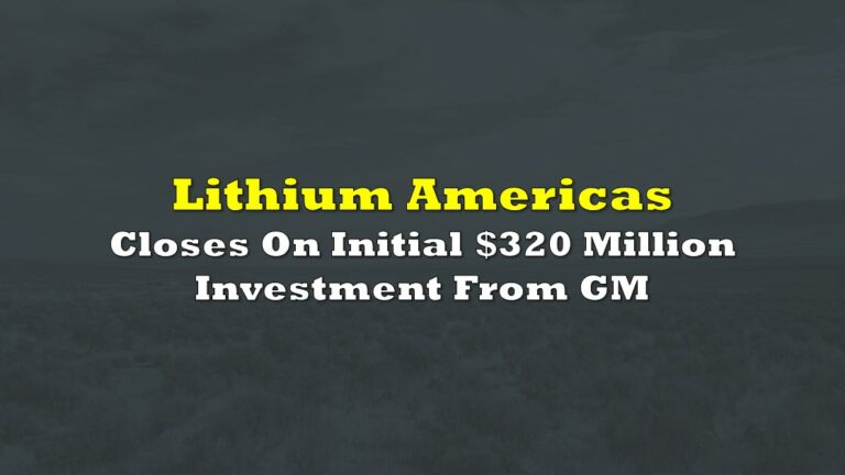 Lithium Americas Closes On Initial $320 Million Investment From General ...