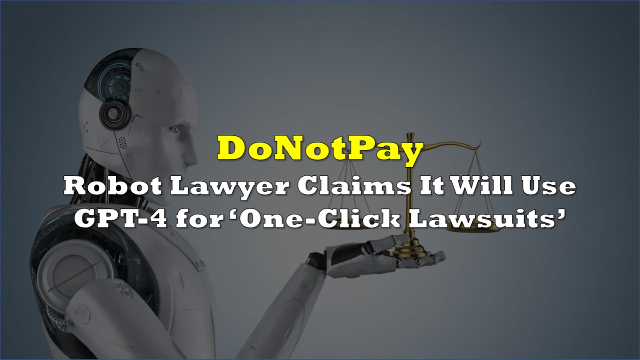 Robot Lawyer DoNotPay Claims It Will Use GPT-4 for ‘One-Click Lawsuits ...