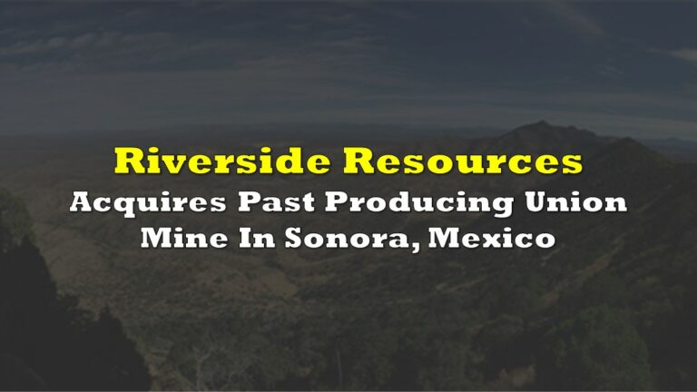 Riverside Resources Acquires Past Producing Union Mine In Sonora ...