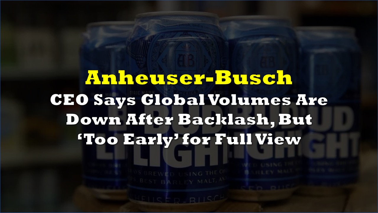 Anheuser-Busch CEO Says Global Volumes Are Down After Backlash, But ...
