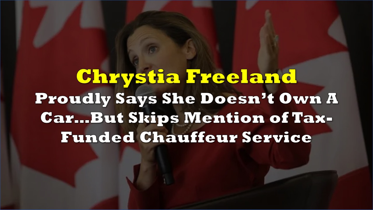 Freeland Proudly Says She Doesn’t Own A Car…But Skips Mention of Tax ...