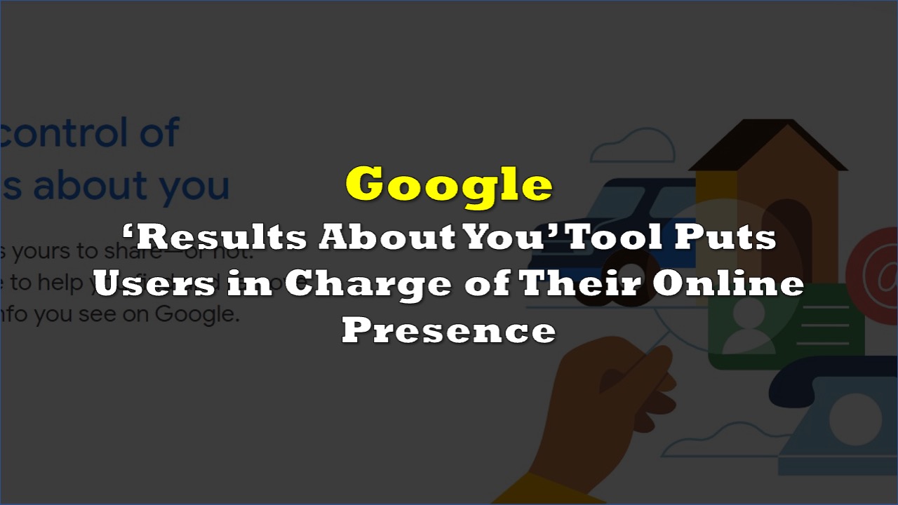 Google’s 'Results About You' Tool Puts Users in Charge of Their Online ...