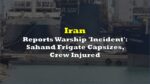 Iran Reports Warship 'Incident': Sahand Frigate Capsizes, Crew Injured ...