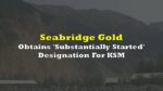 Seabridge Gold Obtains 'Substantially Started' Designation For KSM ...