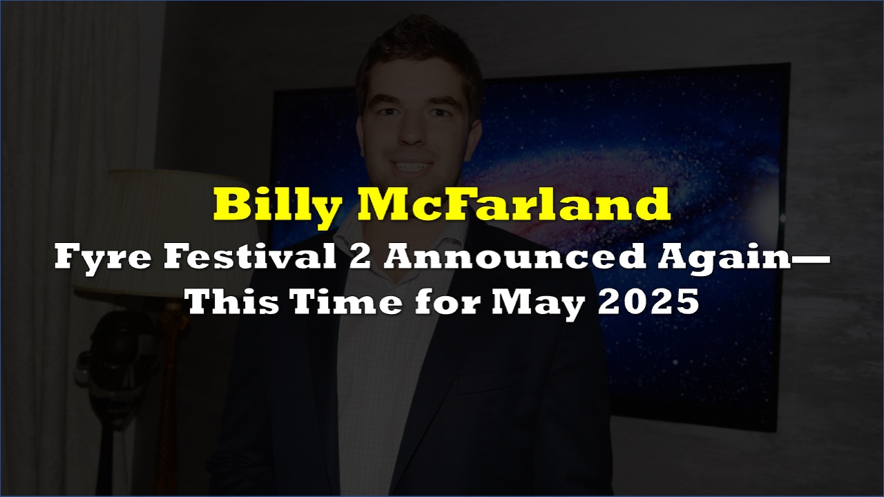 Fyre Festival 2 Announced Again—This Time for May 2025 | the deep dive