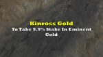 Kinross Gold To Take 9.9% Stake In Eminent Gold | the deep dive