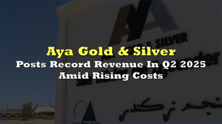 Aya Gold & Silver Posts Record Revenue In Q2 2025 Amid Rising Costs ...