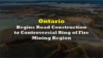 Ontario Begins Road Construction to Controversial Ring of Fire Mining ...