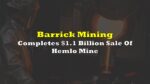 Barrick Completes $1.1 Billion Sale Of Hemlo Mine | the deep dive