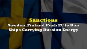 Sweden, Finland Push EU to Ban Ships Carrying Russian Energy | the deep ...