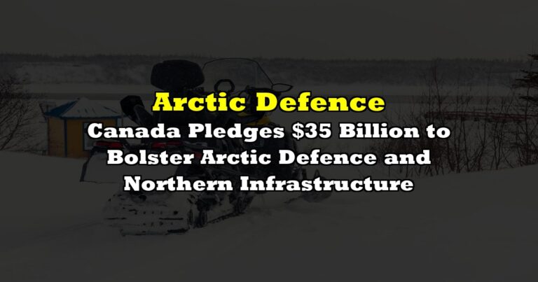 Canada Pledges $35 Billion to Bolster Arctic Defence and Northern ...