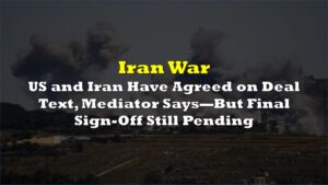 US and Iran Have Agreed on Deal Text, Mediator Says—But Final Sign-Off ...