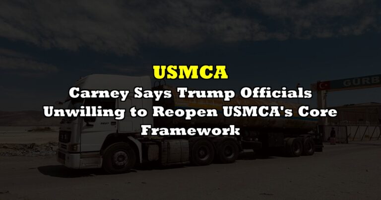 Carney Says Trump Officials Unwilling to Reopen USMCA's Core Framework ...